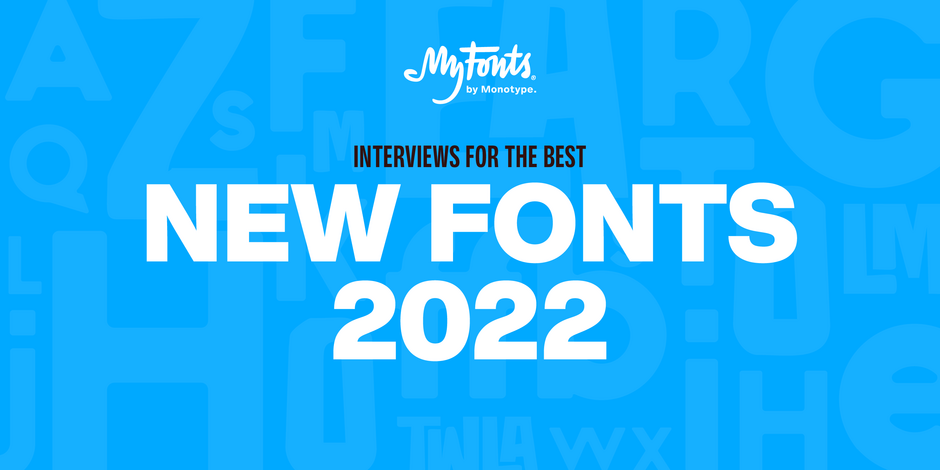 2022 Best New Font Interviews | Myfonts 2022 Best New Font Interviews | Myfonts
